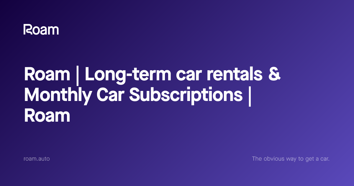 Roam | Long-term Car Rentals & Monthly Car Subscriptions | Roam